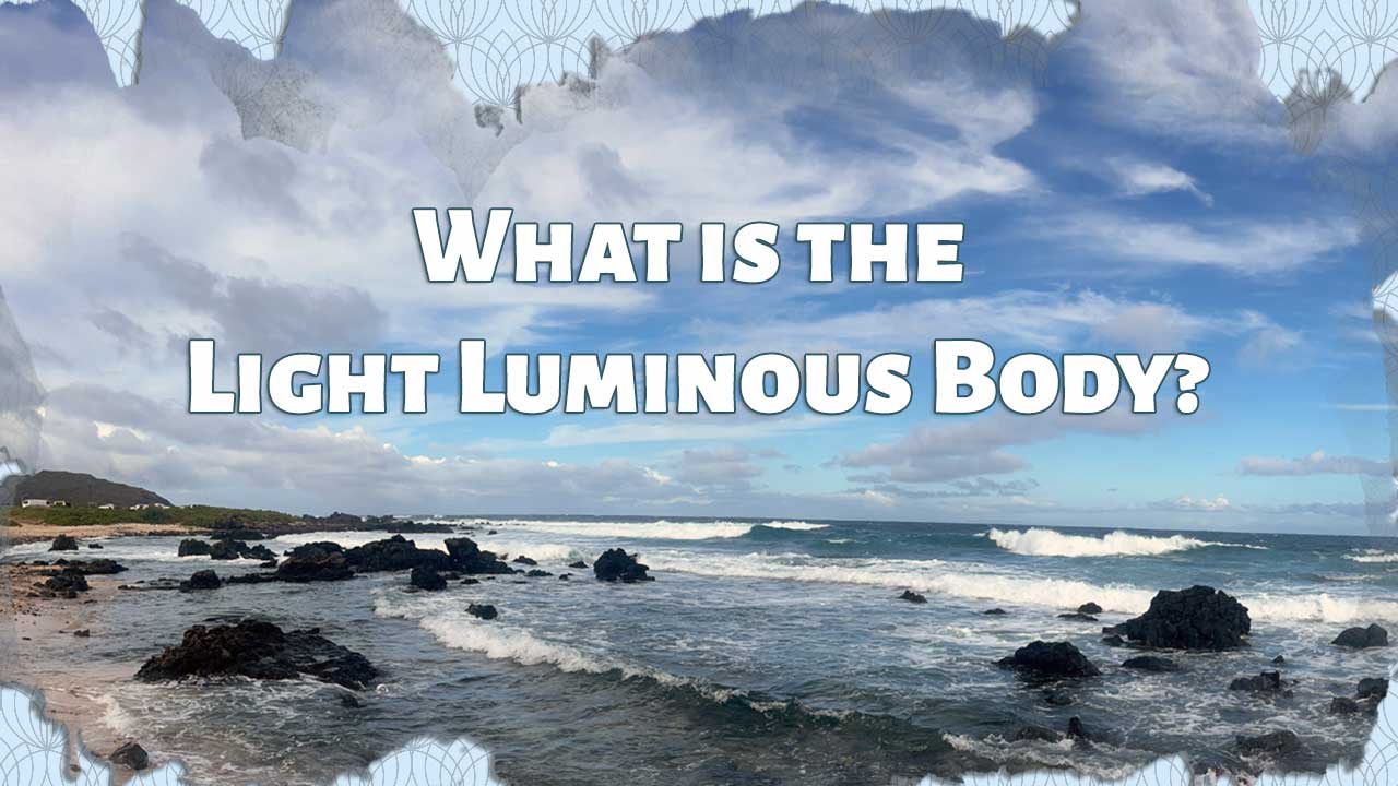 What is the Light Luminous Body? - Living Your Truth with the Guides